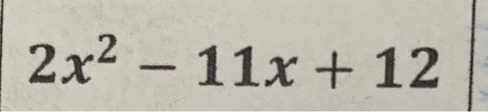 Solved 2x2 – 11x + 12 | Chegg.com
