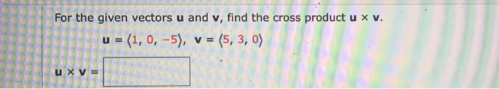 Solved For the given vectors u and v, find the cross product | Chegg.com