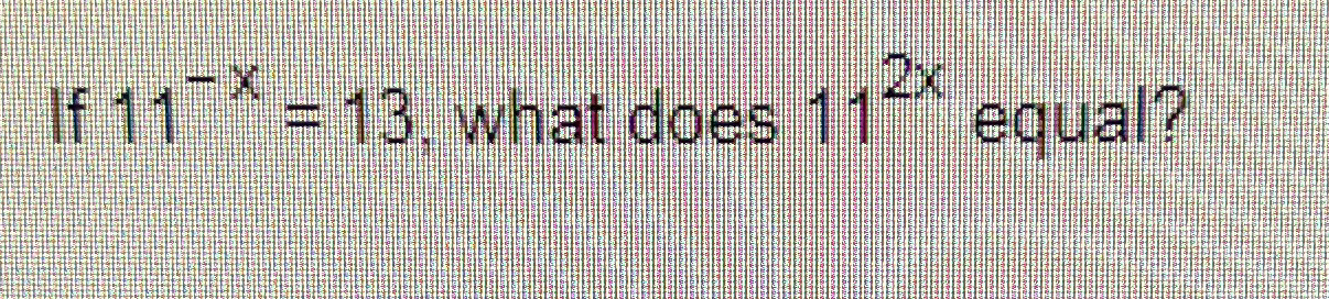 Solved If 11-x=13, ﻿what does 112x ﻿equal? | Chegg.com