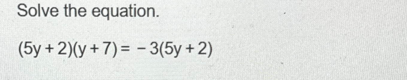 Solved Solve the equation.(5y+2)(y+7)=-3(5y+2) | Chegg.com