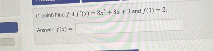 Solved (1 point) Find f if f′(x)=8x3+8x+3 and f(1)=2. | Chegg.com