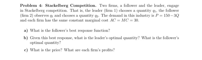 Solved Problem 4: Stackelberg Competition. Two firms, a | Chegg.com