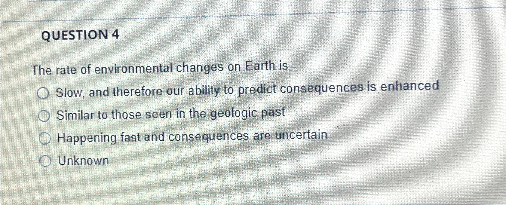 Solved QUESTION 4The rate of environmental changes on Earth | Chegg.com