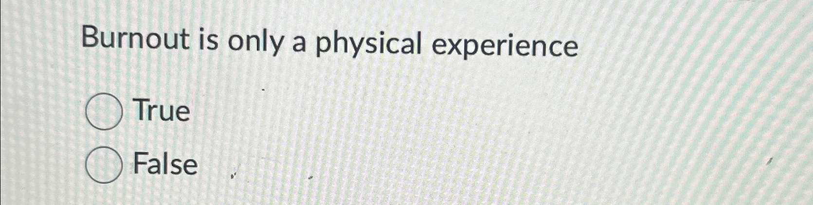 Solved Burnout is only a physical experience ﻿True ﻿False | Chegg.com