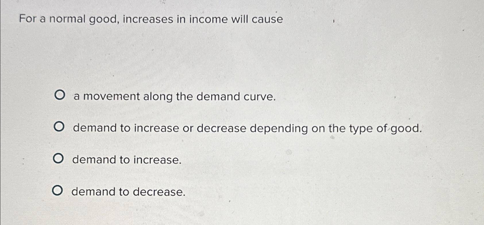 Solved For a normal good, increases in income will causea | Chegg.com