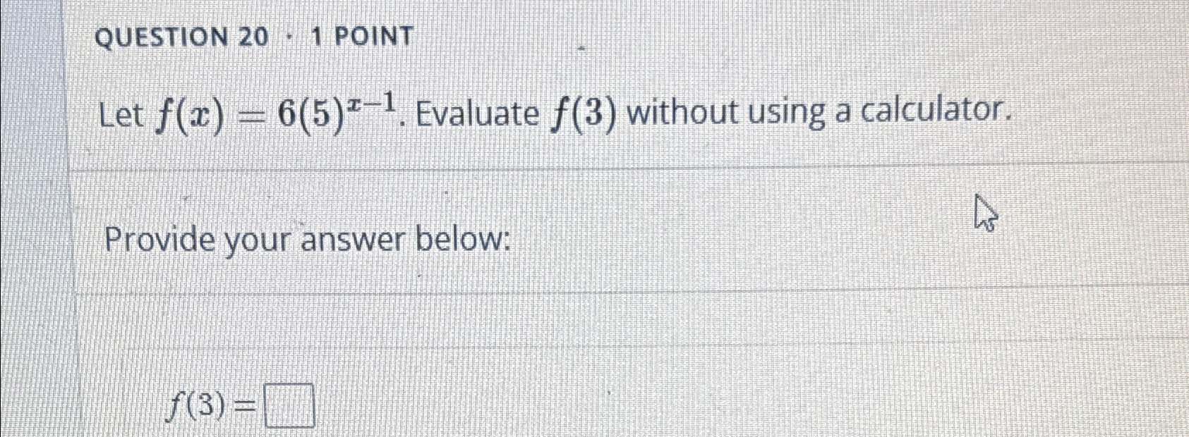 Solved QUESTION 20 - 1 POINTLet f(x)=6(5)x-1. Evaluate | Chegg.com Solved QUESTION 20 - 1 POINTLet f(x)=6(5)x-1. Evaluate | Chegg.com