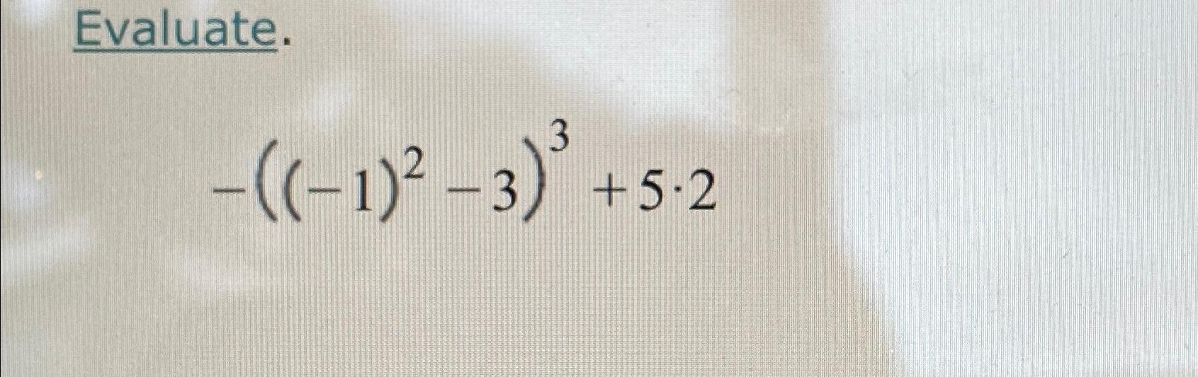 Solved Evaluate.-((-1)2-3)3+5*2 | Chegg.com