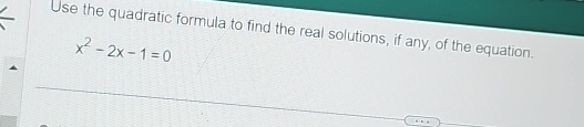 Solved Use the quadratic formula to find the real solutions, | Chegg.com