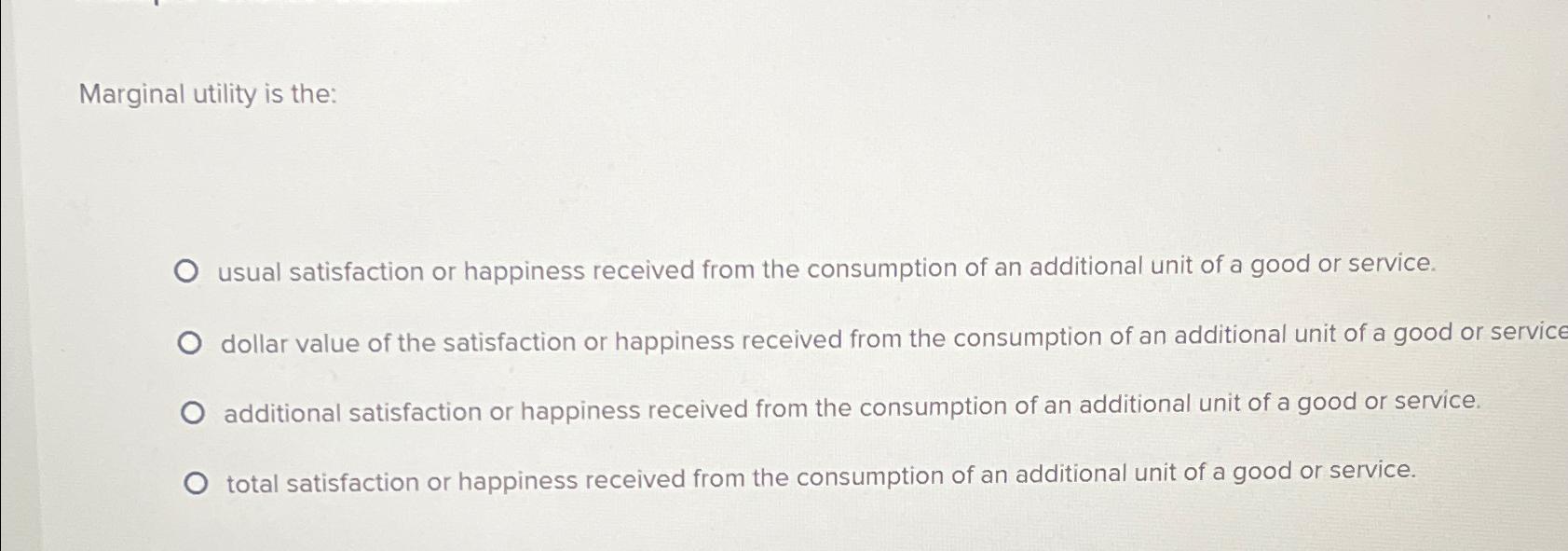 Solved Marginal utility is the:usual satisfaction or | Chegg.com