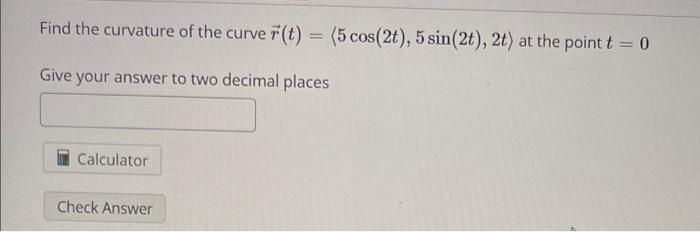 Solved Find the curvature of the curve r(t) = (5 cos(2t), 5 | Chegg.com