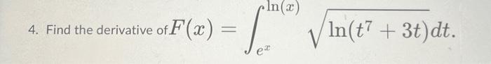 Solved 4. Find the derivative of F(x)=∫exln(x)ln(t7+3t)dt. | Chegg.com