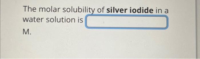 Solved The molar solubility of silver iodide in a water | Chegg.com