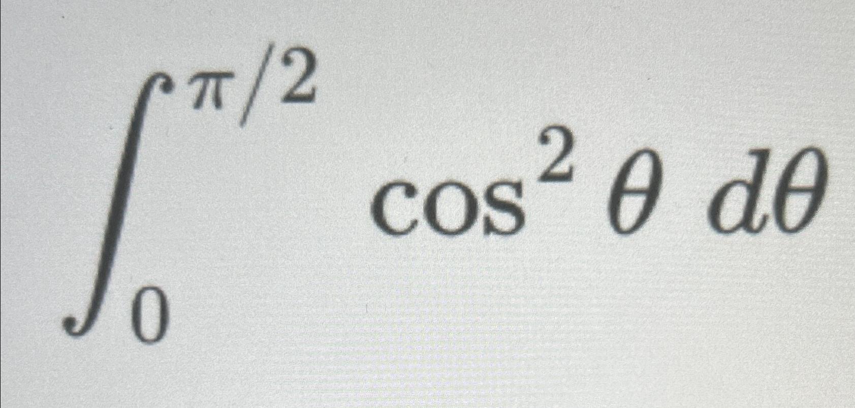 Solved ∫0π2cos2θdθ | Chegg.com