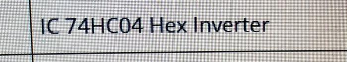 Solved Can someone construct an "IC 74HC04 Hex Inverter" in | Chegg.com