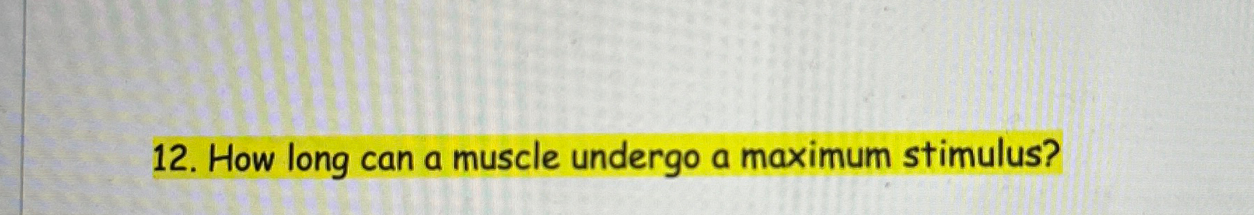 Solved How long can a muscle undergo a maximum stimulus? | Chegg.com