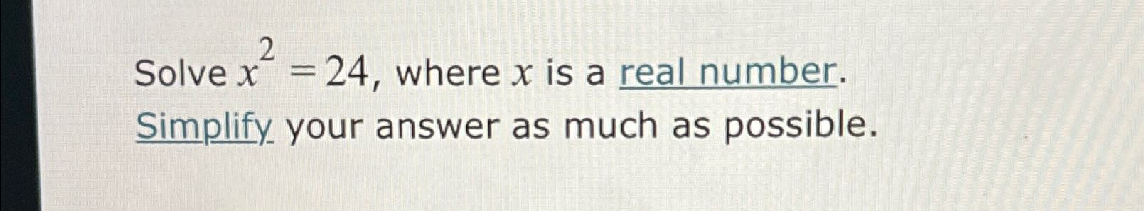 Solved Solve x2=24, ﻿where x ﻿is a real number. Simplify | Chegg.com