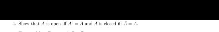Solved 4. Show that A is open iff A∘=A and A is closed iff | Chegg.com