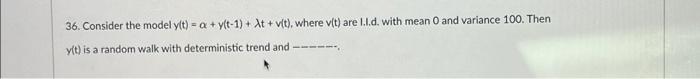 Solved 36. Consider the model ( y(t)=alpha+y(t-1)+lambda | Chegg.com