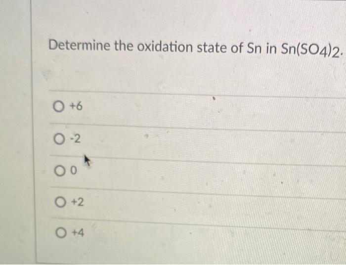 Solved Determine the oxidation state of Sn in Sn(SO4)2. O +6 | Chegg.com