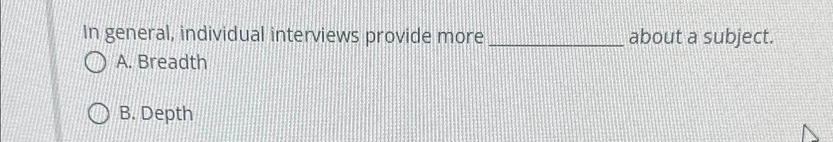 Solved In general, individual interviews provide more about | Chegg.com