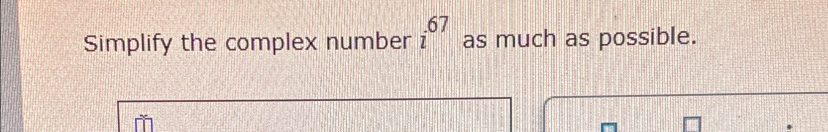 Solved Simplify the complex number i67 ﻿as much as possible. | Chegg.com