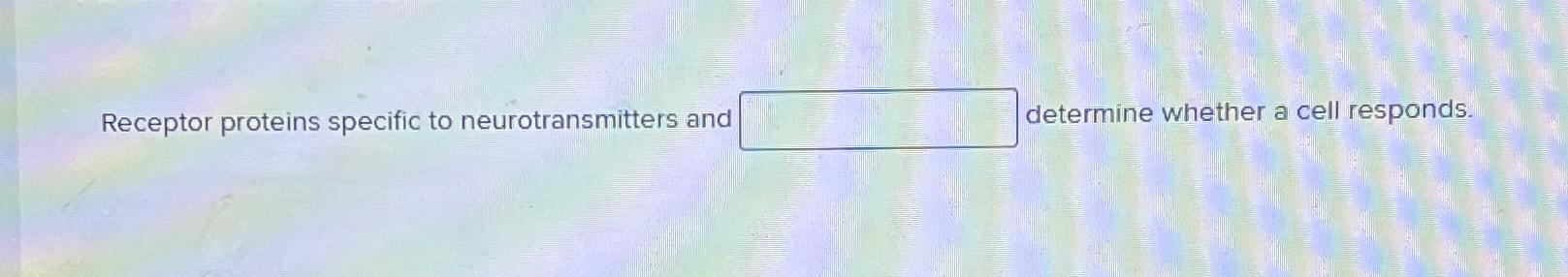 Solved Receptor proteins specific to neurotransmitters and | Chegg.com
