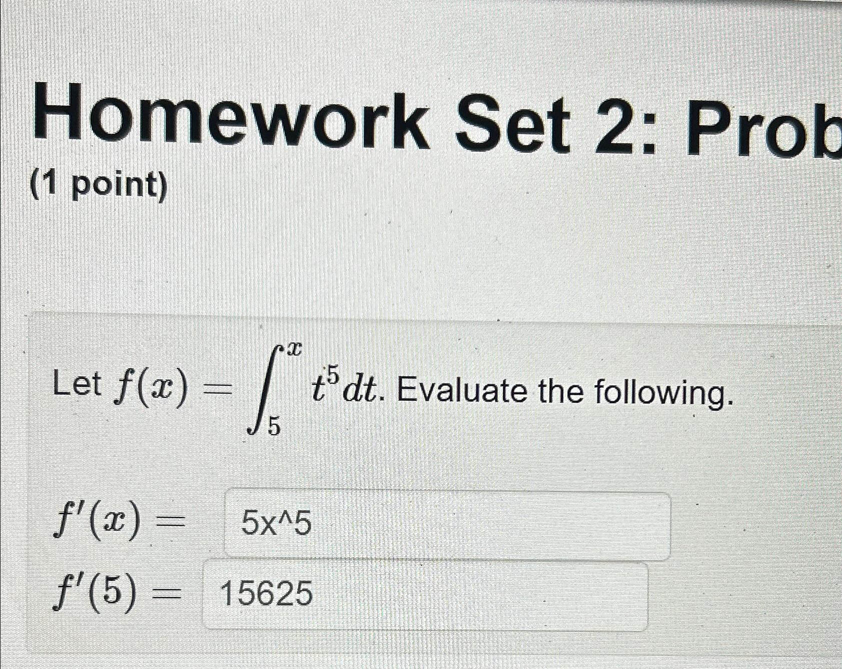 Solved Homework Set 2: Prob(1 point)Let f(x)=∫5xt5dt. | Chegg.com Solved Homework Set 2: Prob(1 point)Let f(x)=∫5xt5dt. | Chegg.com