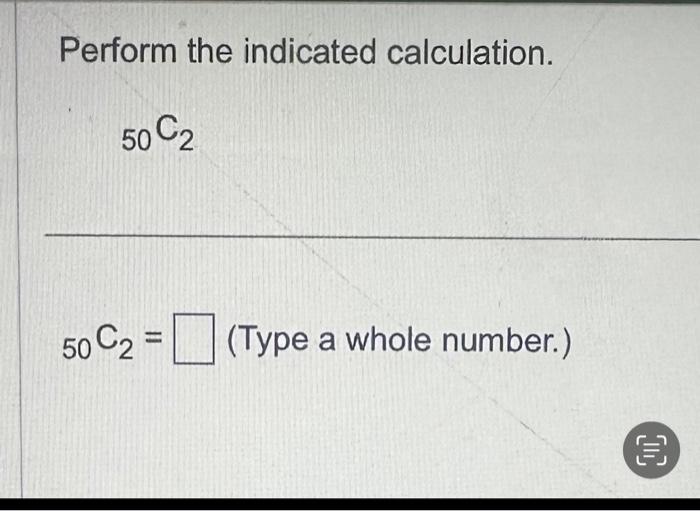 Solved Perform the indicated calculation. 50C2 50C2= (Type a | Chegg.com