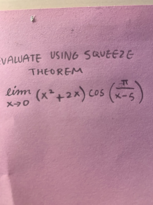 Solved EVALUATE USING SQUEEZE THEOREM linn cos X>0 -5 | Chegg.com Solved EVALUATE USING SQUEEZE THEOREM linn cos X>0 -5 | Chegg.com