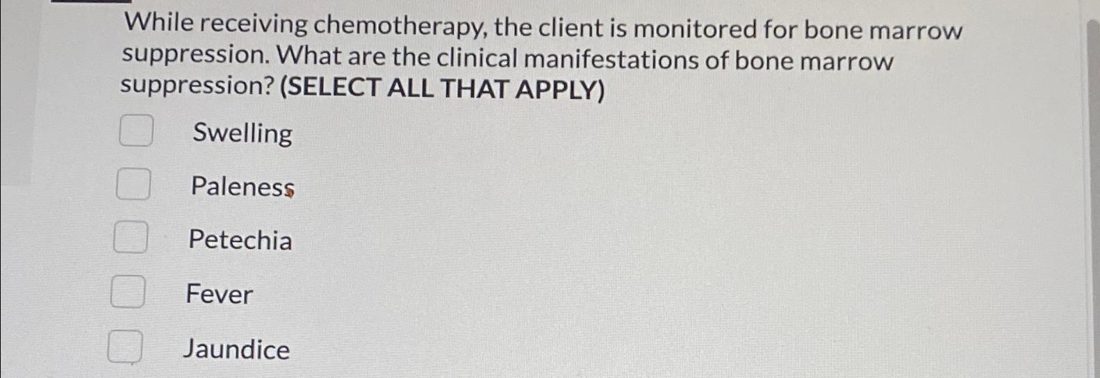 Solved While receiving chemotherapy, the client is monitored | Chegg.com