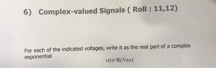 Solved 6) Complex-valued Signals (Roll : 11,12) For each of | Chegg.com