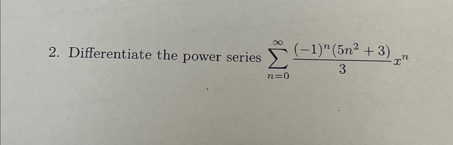 Solved Differentiate the power series ∑n=0∞(-1)n(5n2+3)3xn | Chegg.com