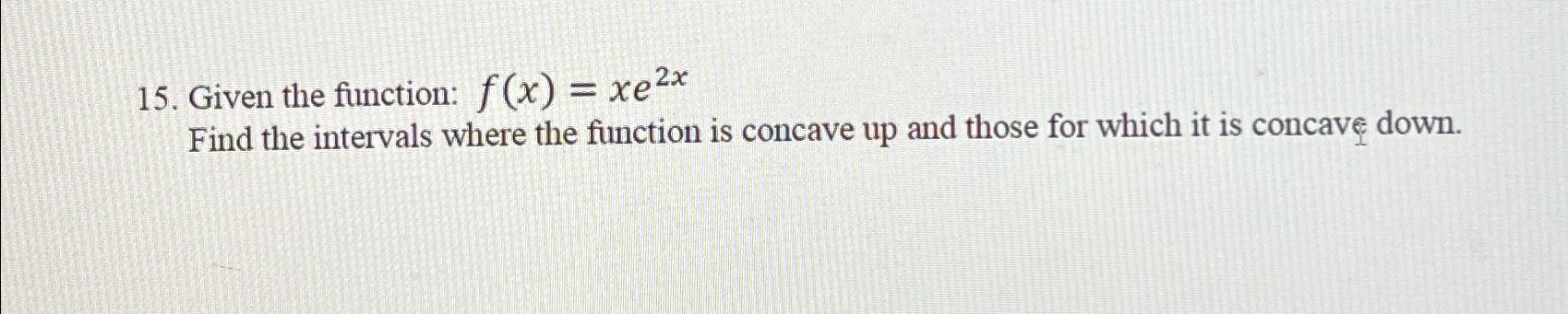 Solved Given the function: f(x)=xe2x ﻿Find the intervals | Chegg.com