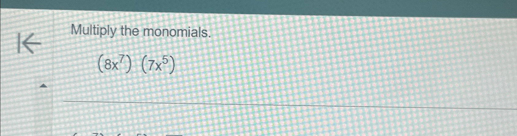 Solved Multiply the monomials.(8x7)(7x5) | Chegg.com
