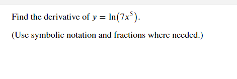 Solved Find the derivative of y=ln(7x5).(Use symbolic | Chegg.com