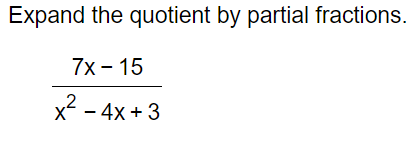 Solved Expand the quotient by partial fractions.7x-15x2-4x+3 | Chegg.com