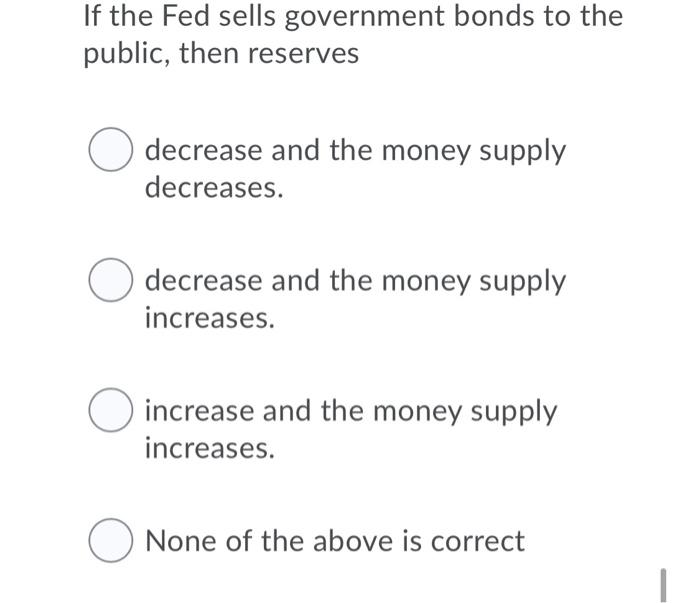 Solved If the Fed sells government bonds to the public, then | Chegg.com