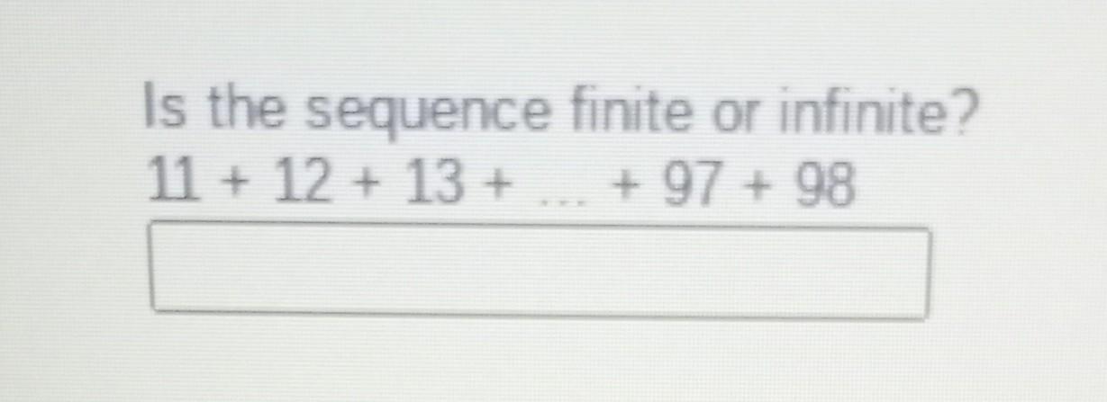 Solved Is the sequence finite or infinite? 11+12+13+…+97+98 | Chegg.com