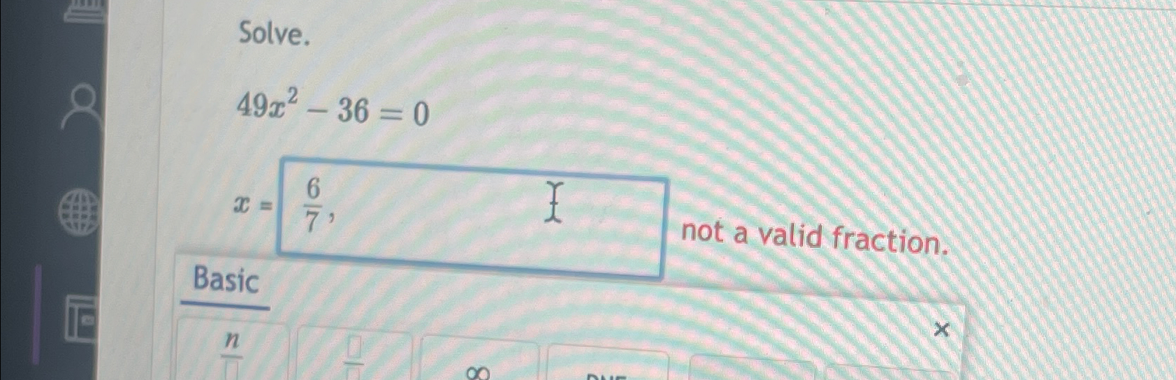 Solved Solve.49x2-36=0x=Basicnot a valid fraction.n | Chegg.com