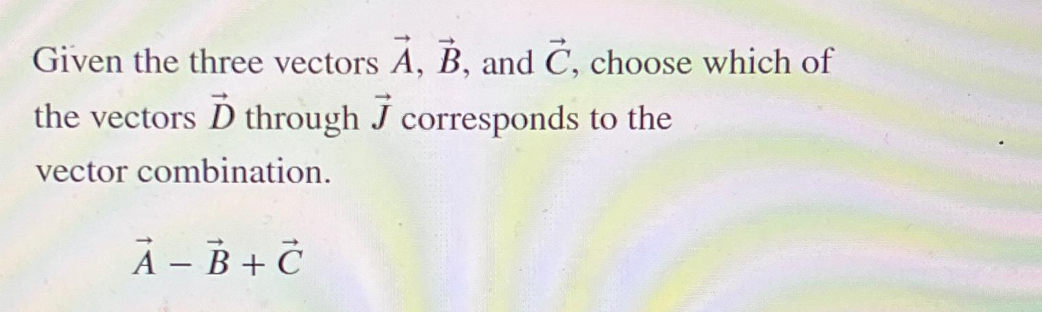 Solved Given The Three Vectors Vec A Vec B ﻿and Vec C