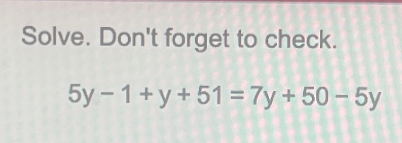Solved Solve. Don't forget to check.5y-1+y+51=7y+50-5y | Chegg.com