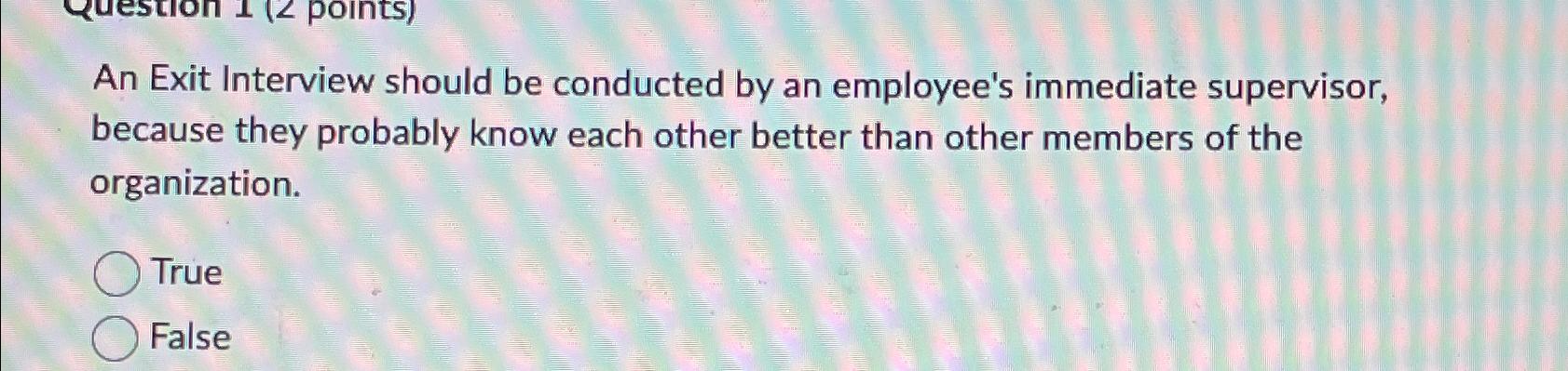 Solved An Exit Interview should be conducted by an | Chegg.com