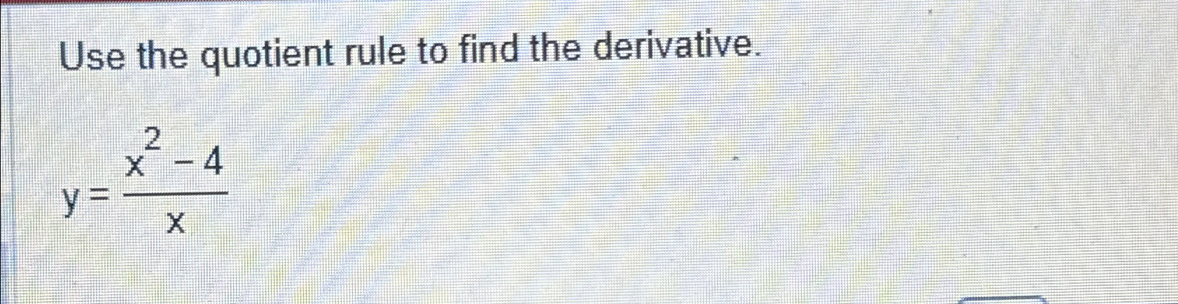 Solved Use the quotient rule to find the derivative.y=x2-4x | Chegg.com
