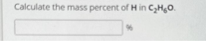 Solved Calculate the mass percent of H in C2H6O. | Chegg.com