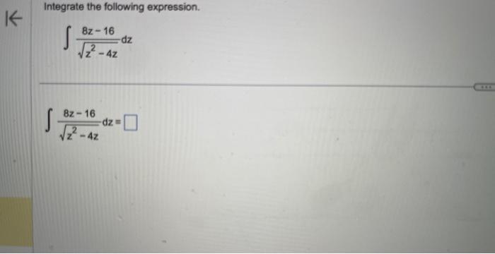 Solved Integrate the following expression. ∫z2−4z8z−16dz | Chegg.com