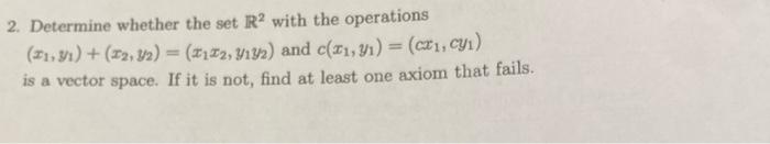 Solved 2. Determine whether the set R2 with the operations | Chegg.com