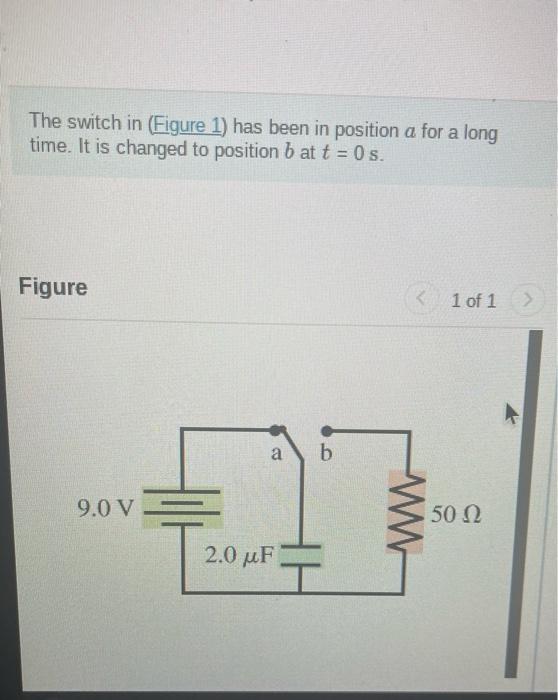 Solved The switch in (Figure 1) has been in position a for a | Chegg.com