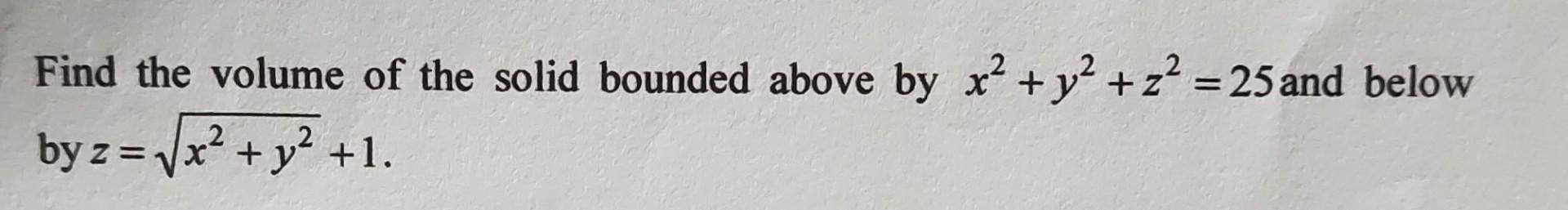 Solved Find the volume of the solid bounded above by | Chegg.com