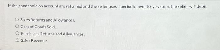 Solved If the goods sold on account are returned and the | Chegg.com