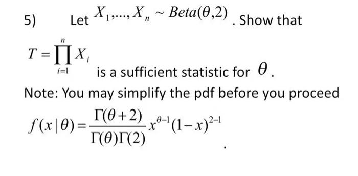Solved 5) Let X1,…,Xn∼Beta(θ,2). Show that T=∏i=1nXi is a | Chegg.com